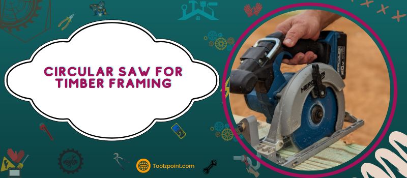 Circular Saw For Timber Framing: A Comprehensive Guide!